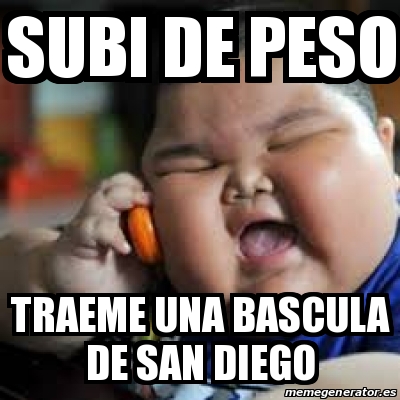 Meme Personalizado - subi de peso traeme una bascula de san diego ...