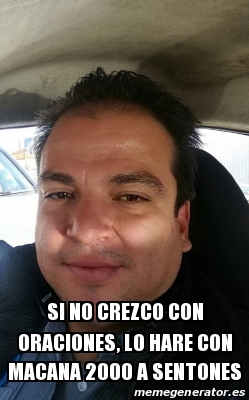 Meme Personalizado - Si no crezco con oraciones, lo hare con macana ...