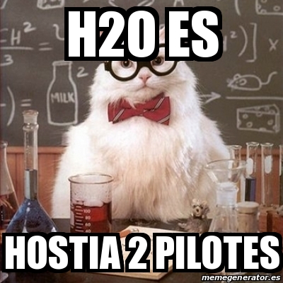 Meme Chemistry Cat - h2o es hostia 2 pilotes - 31447135