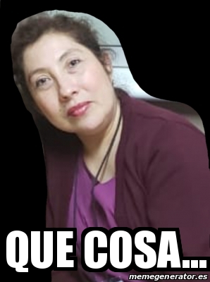 Meme Personalizado - Que cosa... - 31447543