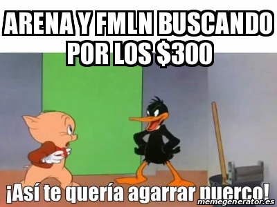 Meme Personalizado - Arena y FMLN buscando por los $300 - 31447912