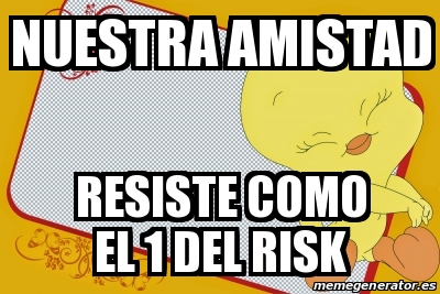 Meme Personalizado - nuestra amistad resiste como el 1 del risk - 31448053