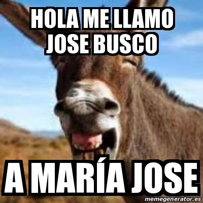 Meme Personalizado - Hola me llamo jose busco A MarÃ­a jose - 31448331
