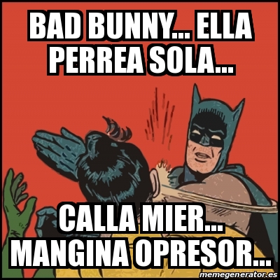 Meme Batman slaps Robin - Bad BUNNY... Ella perrea sola... Calla mier ...