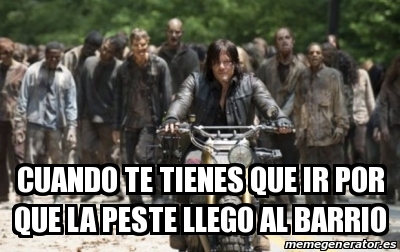 Meme Personalizado - Cuando te tienes que ir por que la peste llego al ...