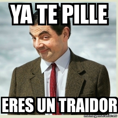 Meme Mr Bean - Ya te pille Eres un traidor - 31448803