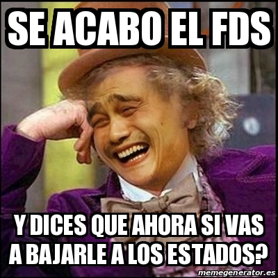 Meme Yao Wonka - Se acabo el fds Y dices que ahora si vas a bajarle a ...