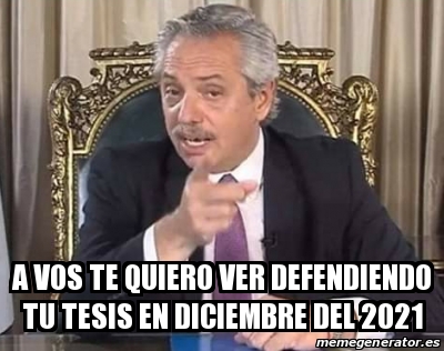 Meme Personalizado - A vos te quiero ver defendiendo tu tesis en ...