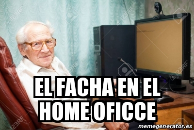 Meme Personalizado - El facha en el home oficce - 31449609