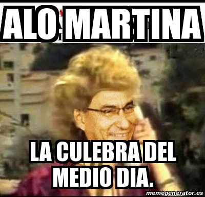 Meme Personalizado - ALO MARTINA LA CULEBRA DEL MEDIO DIA. - 31449785