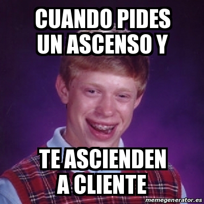 Meme Bad Luck Brian - cuando pides un ascenso y te ascienden a cliente ...
