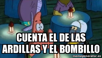 Meme Personalizado - CUENTA EL DE LAS ARDILLAS Y EL BOMBILLO - 31451158