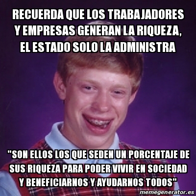 Meme Bad Luck Brian - recuerda que los trabajadores y empresas generan ...