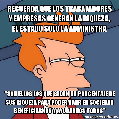 Meme Futurama Fry - recuerda que los trabajadores y empresas generan la ...