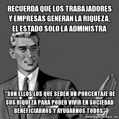 Meme Correction Guy - recuerda que los trabajadores y empresas generan ...