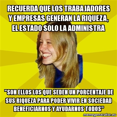 Meme Trologirl - recuerda que los trabajadores y empresas generan la ...