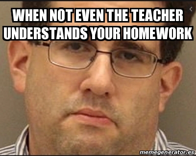 Meme Personalizado - WHEN NOT EVEN THE TEACHER UNDERSTANDS YOUR ...
