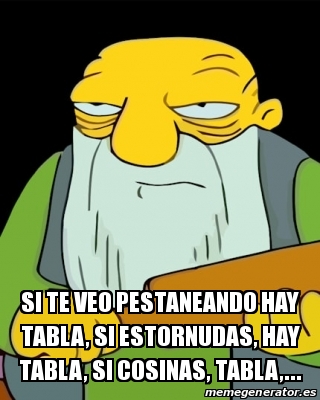 Meme Personalizado - Si te veo pestaneando hay tabla, si estornudas ...
