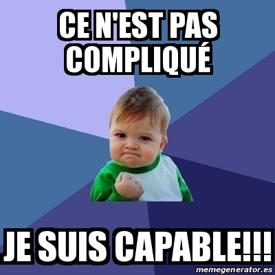Meme Bebe Exitoso - CE N'EST PAS COMPLIQUÃ‰ JE SUIS CAPABLE!!! - 31452287