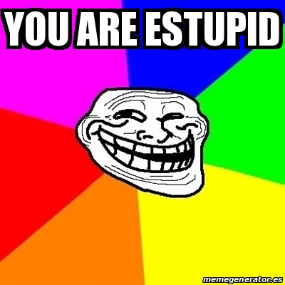 Meme Troll - you are estupid - 31452447