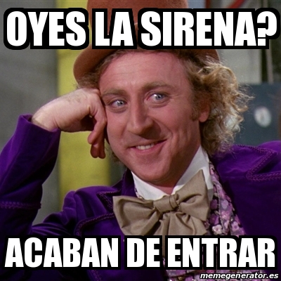 Meme Willy Wonka - oyes la sirena? acaban de entrar - 31452785