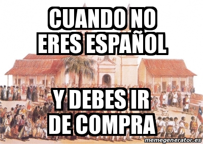 Meme Personalizado - Cuando no eres espaÃ±ol y debes ir de compra ...
