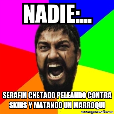 Meme Sparta - Nadie:... Serafin chetado peleando contra skins y matando ...