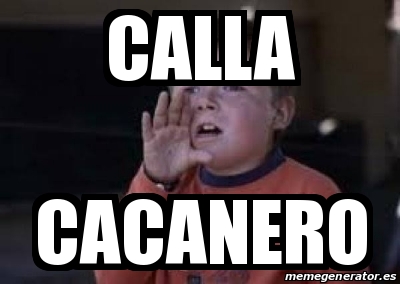 Meme Personalizado - Calla cacanero - 31453259