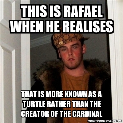 Meme Scumbag Steve - This is Rafael when he realises That is more known ...