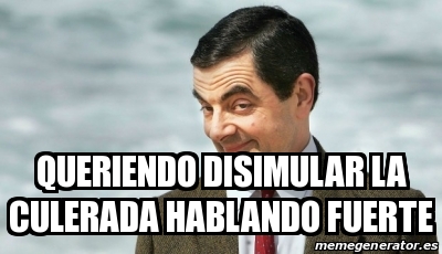 Meme Personalizado - Queriendo disimular la culerada hablando fuerte ...