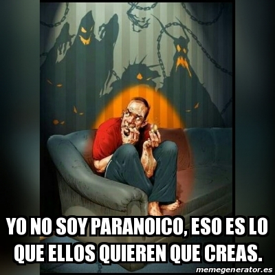 Meme Personalizado - Yo no soy paranoico, eso es lo que ellos quieren ...