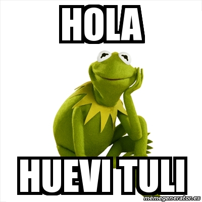 Meme Kermit the frog - Hola Huevi tuli - 31454065