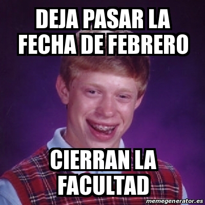 Meme Bad Luck Brian - Deja pasar la fecha de febrero cierran la ...