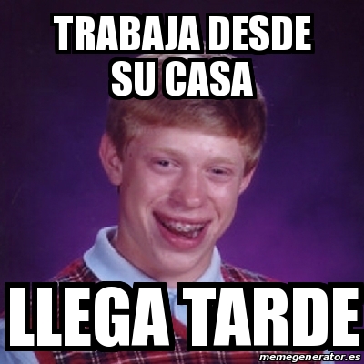 Meme Bad Luck Brian - Trabaja desde su casa Llega tarde - 31454231