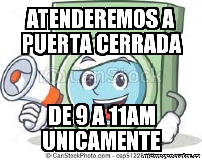 Meme Personalizado - Atenderemos a puerta cerrada De 9 a 11am ...