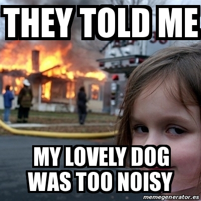 Meme Disaster Girl - They told me My lovely dog was too noisy - 31454550