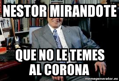 Meme Personalizado - nestor mirandote que no le temes al corona - 31454575