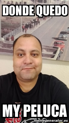Meme Personalizado - Donde quedo My peluca - 31454609