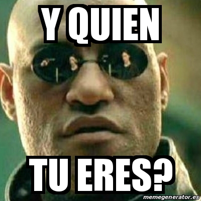 Meme What If I Told You - y quien tu eres? - 31455028