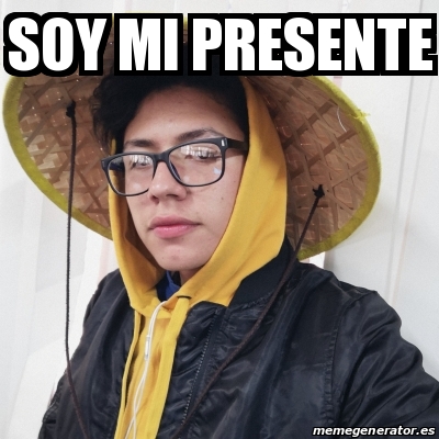 Meme Personalizado - soy mi presente - 31455066