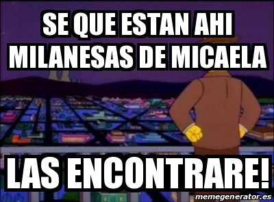 Meme Personalizado - Se que estan ahi milanesas de Micaela Las ...