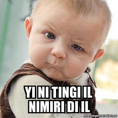 Meme Personalizado - Yi ni tingi il nimiri di il - 31455415