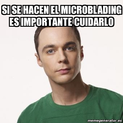 Meme Sheldon Cooper - Si se hacen el microblading es importante ...