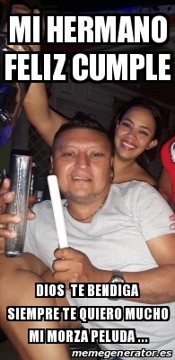 Meme Personalizado - mi hermano feliz cumple Dios te bendiga siempre te ...