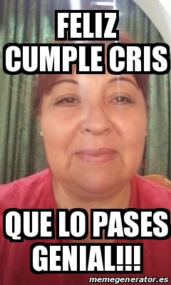Meme Personalizado - Feliz cumple cris Que lo pases genial!!! - 31455868