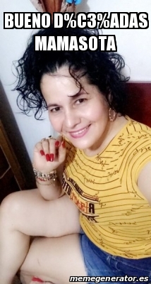 Meme Personalizado - Bueno d%C3%ADas mamasota - 31456071