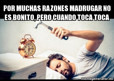 Meme Personalizado - Por muchas razones madrugar no es bonito, pero ...