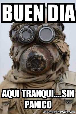 Meme Personalizado - Buen dia Aqui tranqui....sin panico - 31456665