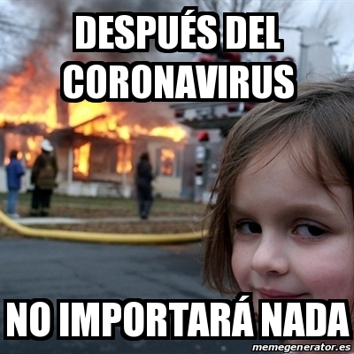 Meme Disaster Girl - despuÃ©s del coronavirus no importarÃ¡ nada - 31457008