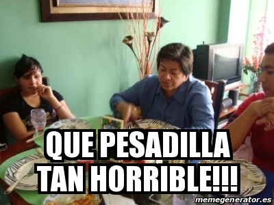 Meme Personalizado - Que pesadilla tan horrible!!! - 31457253